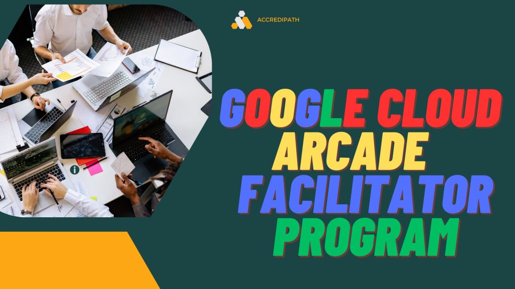 Google Cloud Arcade Facilitator Program - Accredipath